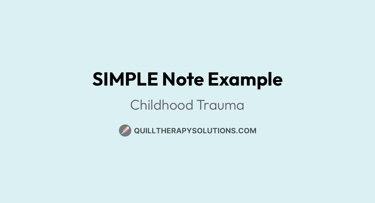 SIMPLE Note Example: Childhood Trauma | Quill Therapy Solutions
