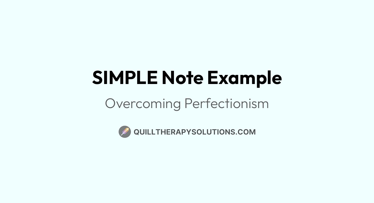 SIMPLE Note Example: Overcoming Perfectionism | Quill Therapy Solutions