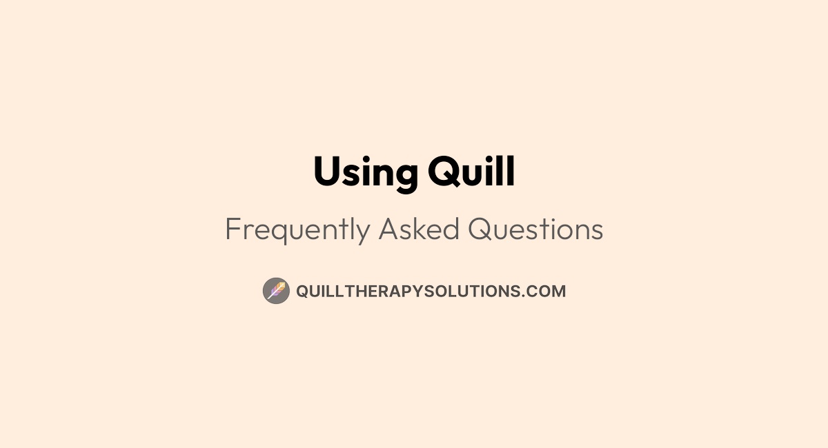 Using Quill | FAQ | Quill Therapy Solutions