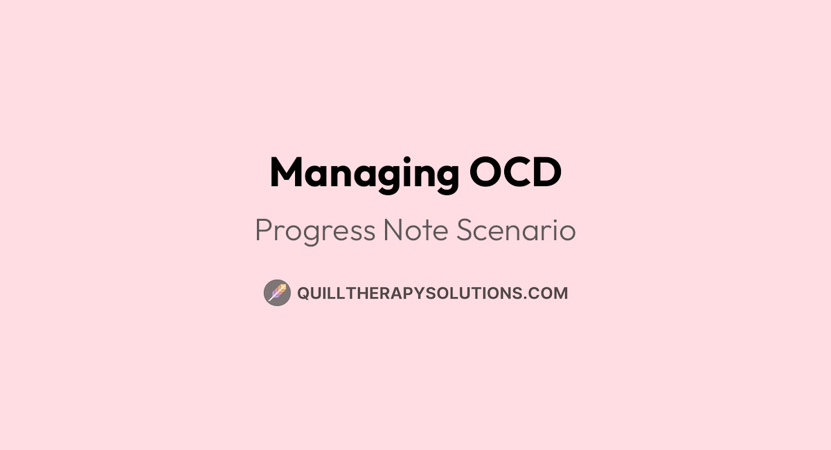 Managing OCD, Therapy Note Example | Quill Therapy Solutions