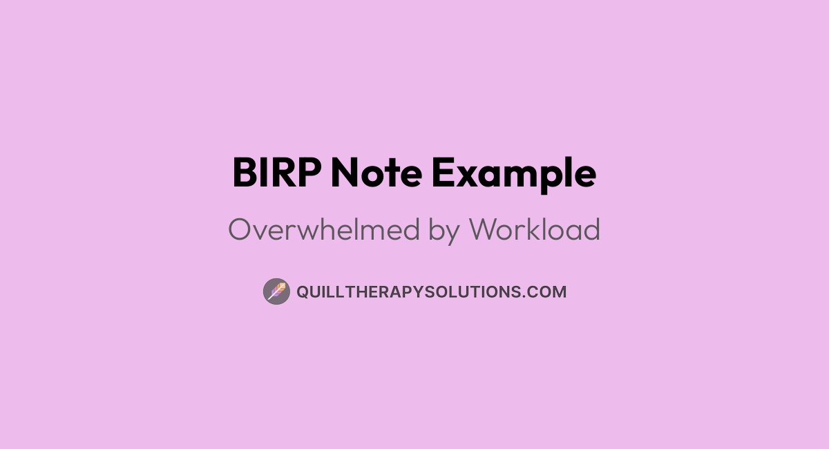 BIRP Note Example: Overwhelmed by Workload | Quill Therapy Solutions