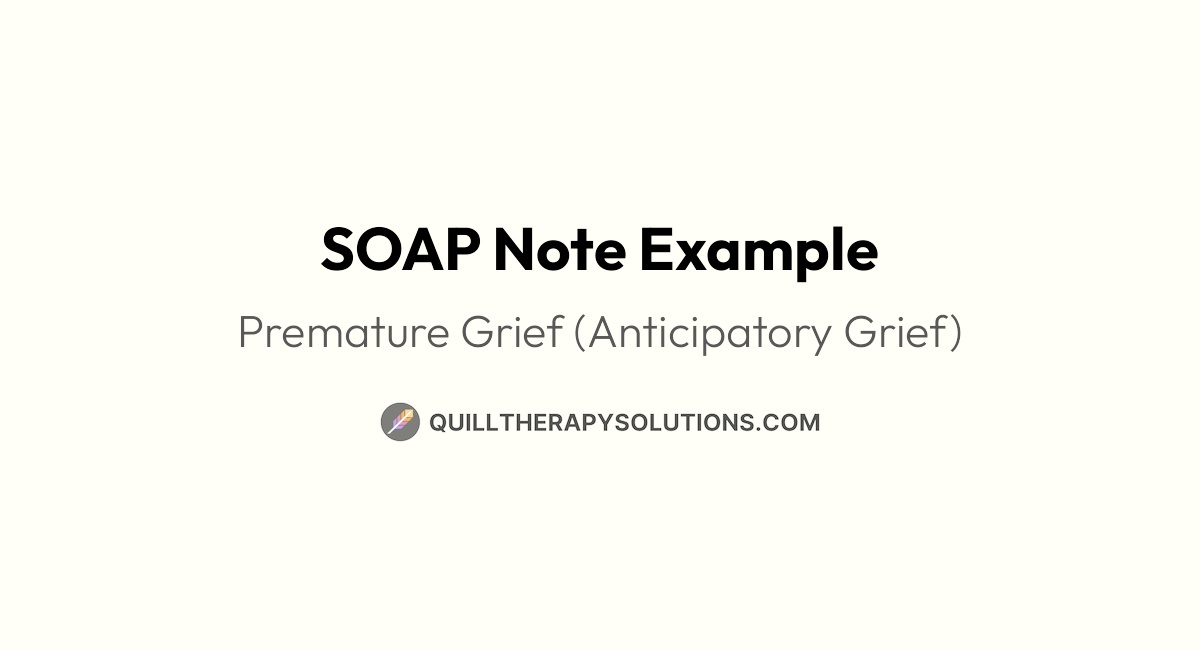 SOAP Note Example: Premature Grief (Anticipatory Grief) | Quill Therapy ...