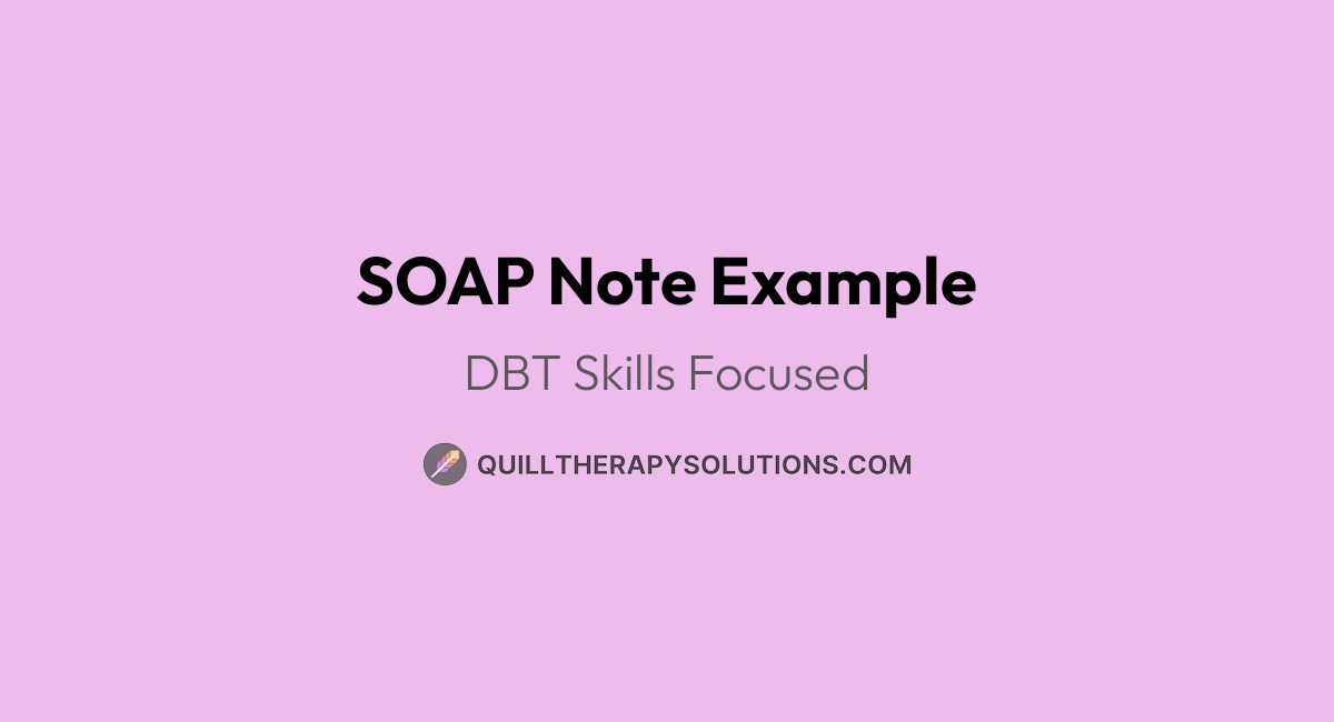 SOAP Note Example: DBT Skills Focused | Quill Therapy Solutions