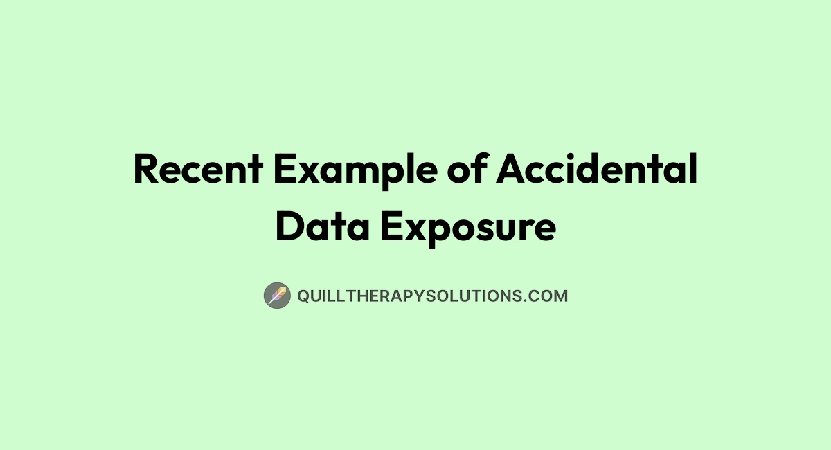 Recent Example of Accidental Data Exposure | Quill Therapy Solutions