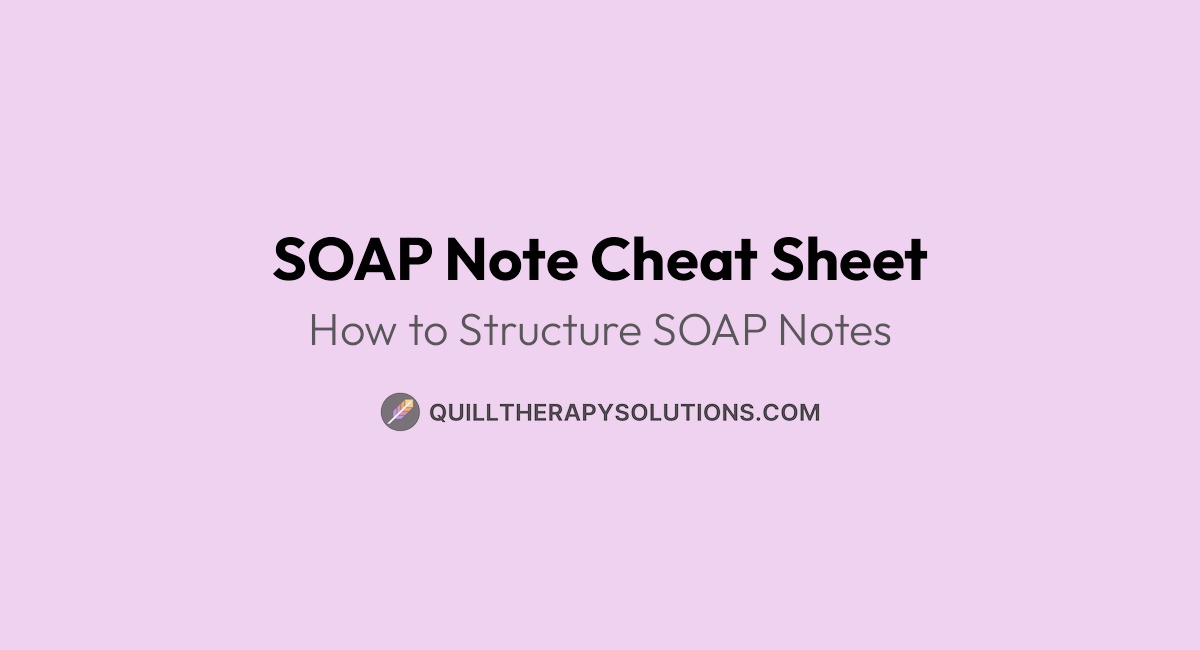 SOAP Note Cheat Sheet | Quill Therapy Solutions