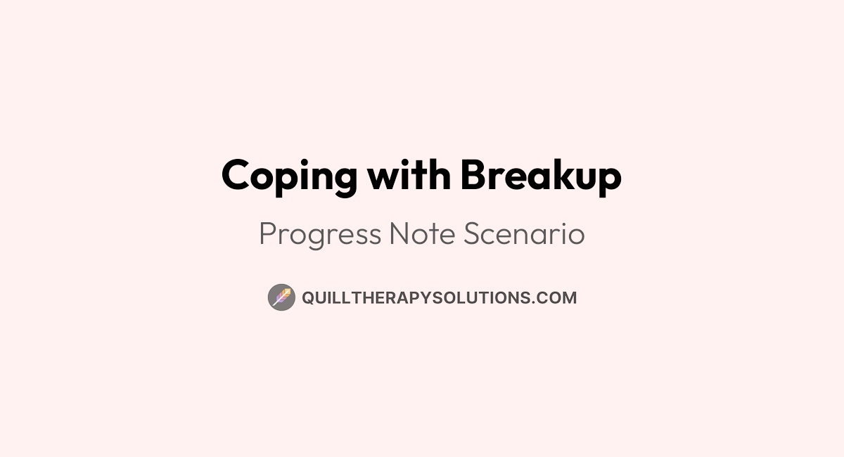 Coping with Breakup, Therapy Note Example | Quill Therapy Solutions