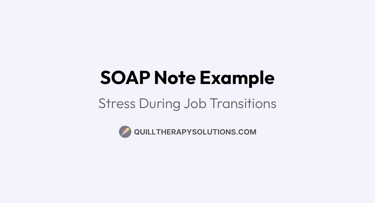 SOAP Note Example: Stress During Job Transitions | Quill Therapy Solutions