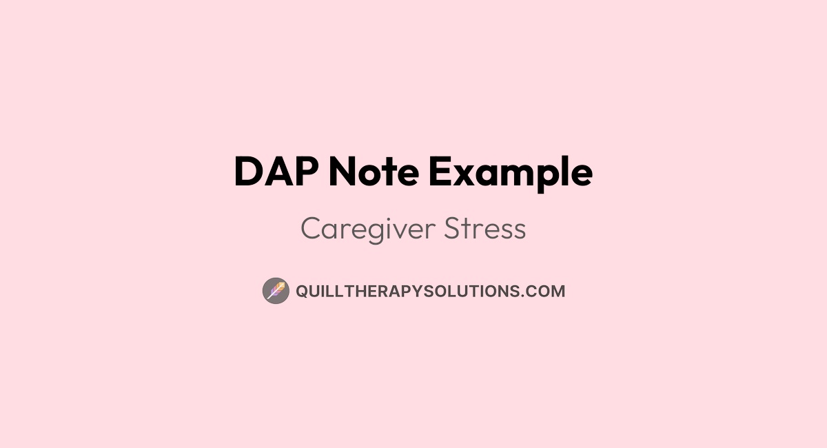 DAP Note Example: Caregiver Stress | Quill Therapy Solutions