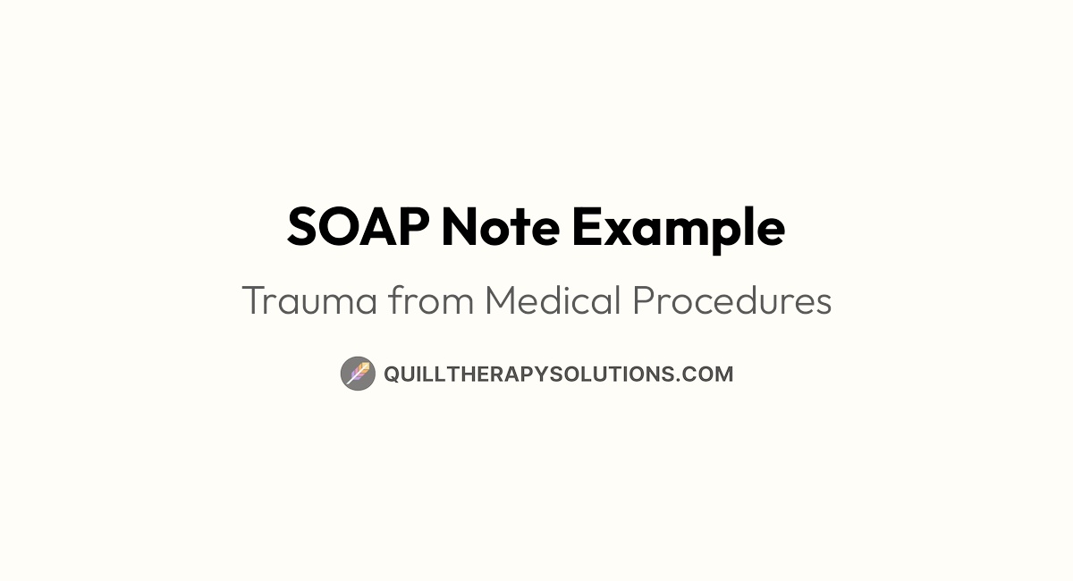 SOAP Note Example: Trauma from Medical Procedures | Quill Therapy Solutions