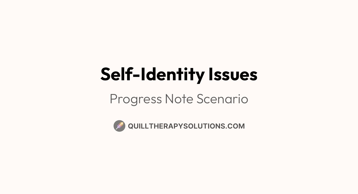Self-Identity Issues, Therapy Note Example | Quill Therapy Solutions