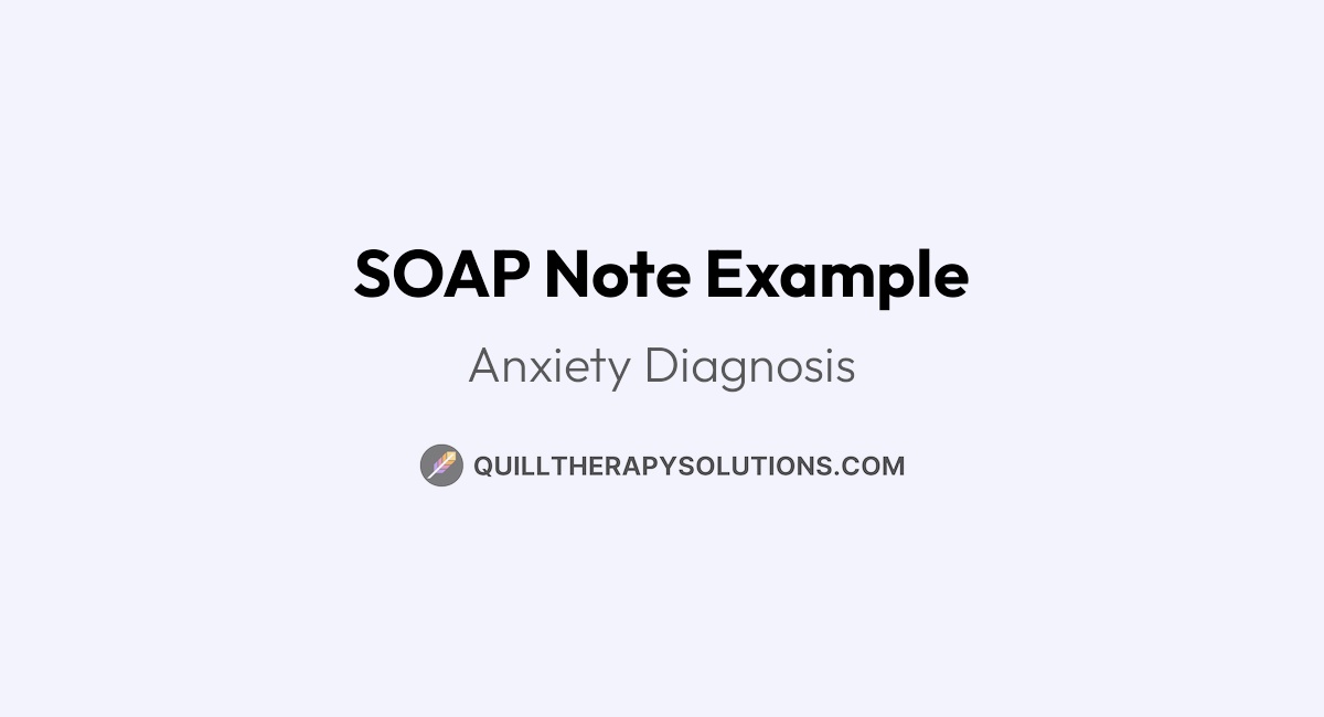 SOAP Note Example: Anxiety Diagnosis | Quill Therapy Solutions