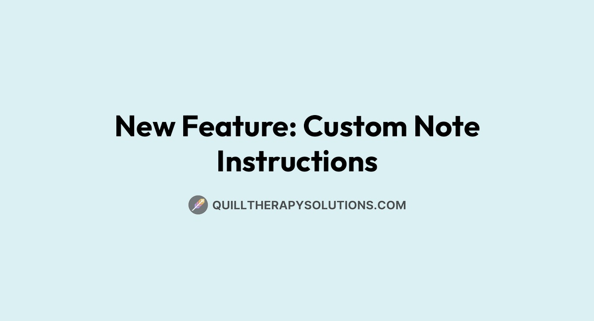 New Feature: Custom Note Instructions | Quill Therapy Solutions