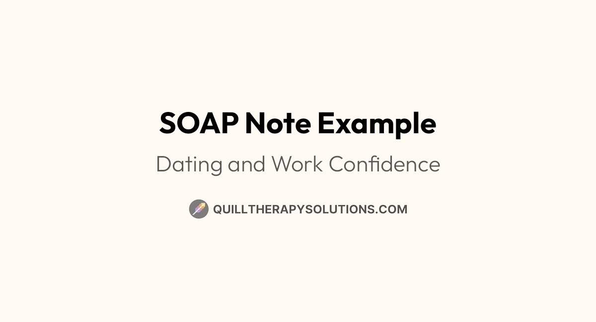 SOAP Note Example: Dating and Work Confidence | Quill Therapy Solutions