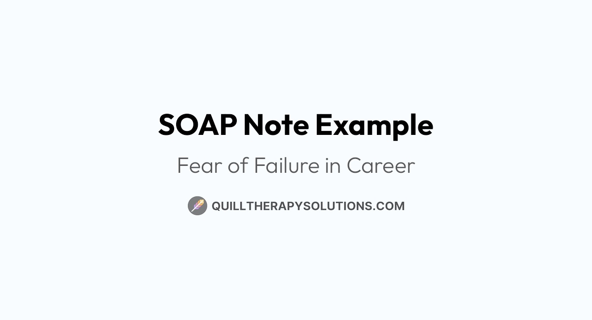 SOAP Note Example: Fear of Failure in Career | Quill Therapy Solutions