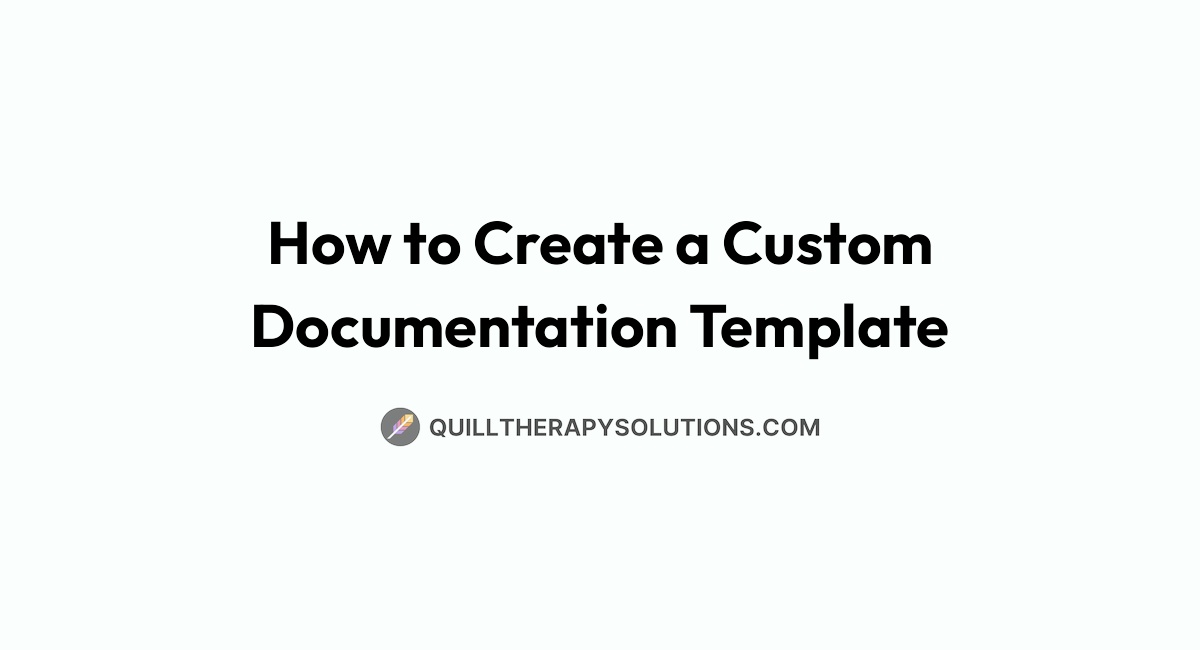 How to Create a Custom Documentation Template | Quill Therapy Solutions