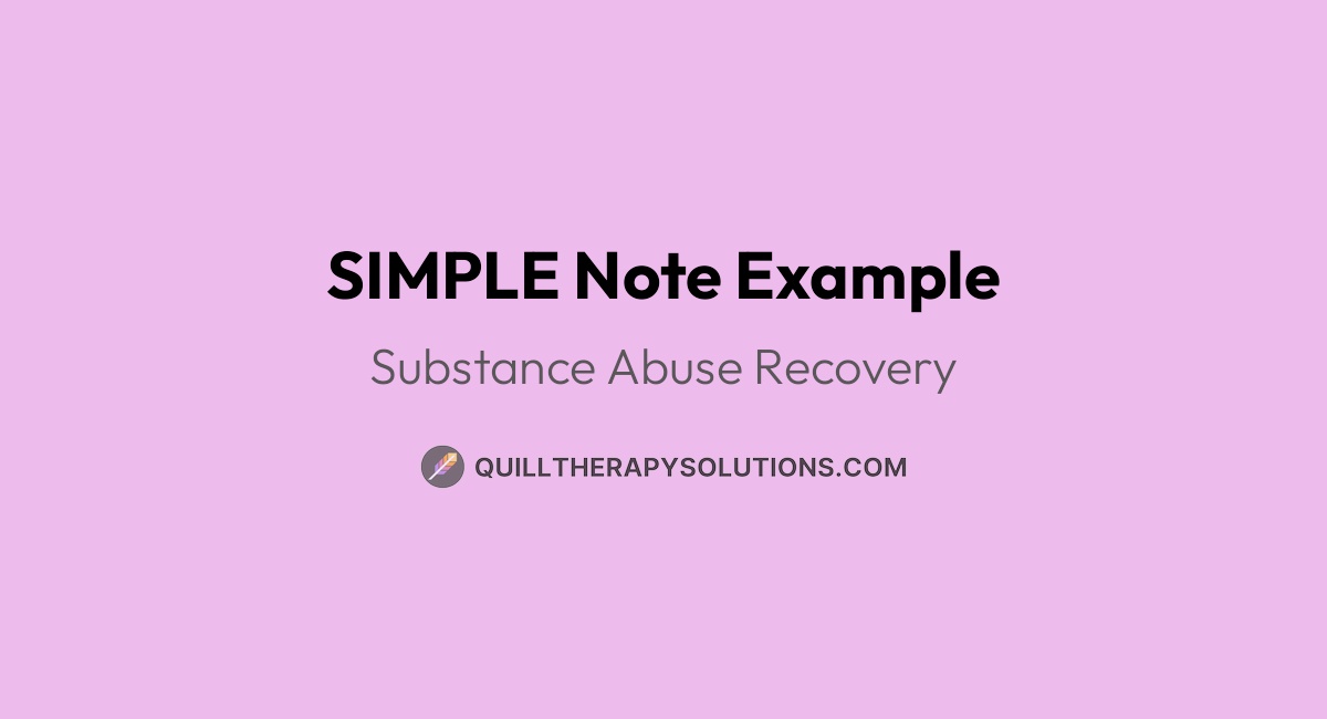 SIMPLE Note Example: Substance Abuse Recovery | Quill Therapy Solutions