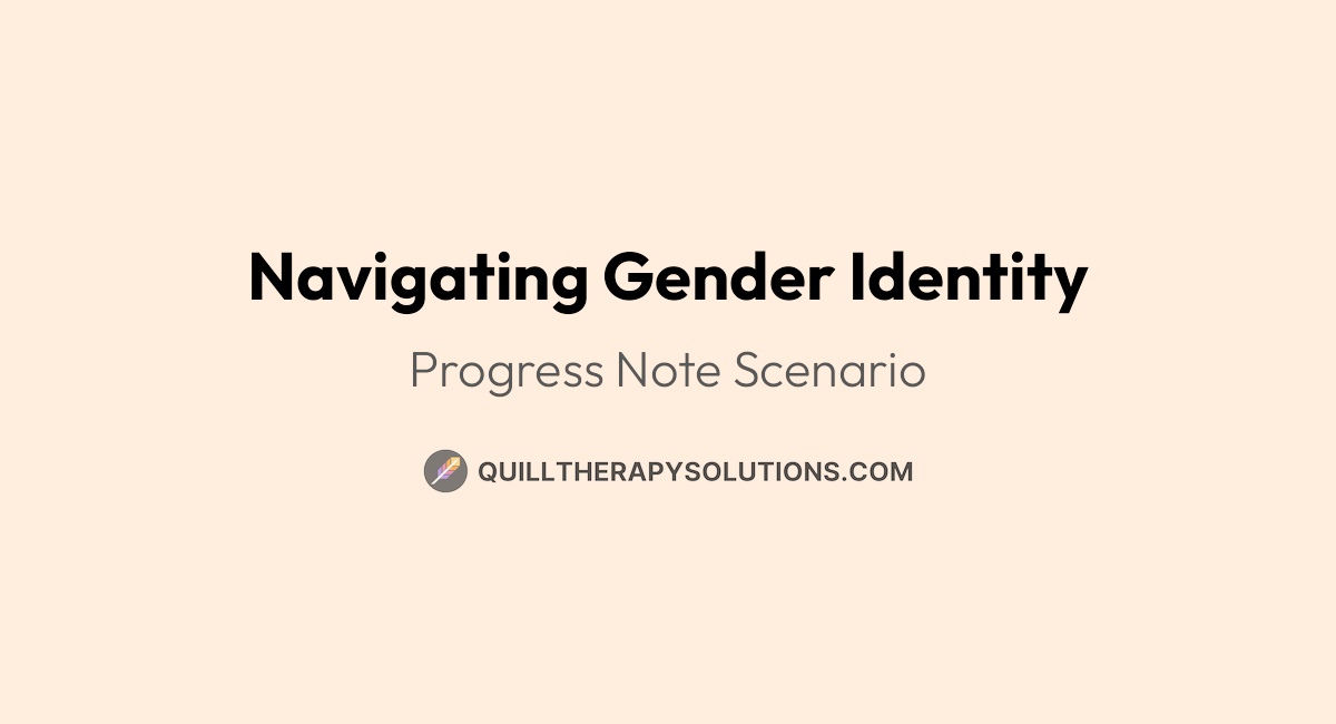 Navigating Gender Identity, Therapy Note Example | Quill Therapy Solutions