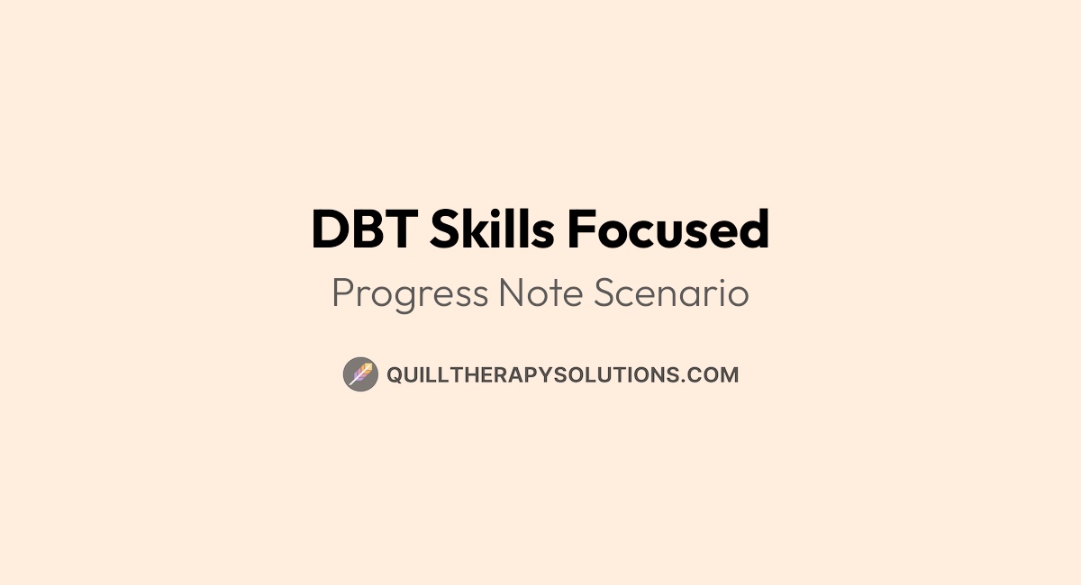 DBT Skills Focused, Therapy Note Example | Quill Therapy Solutions