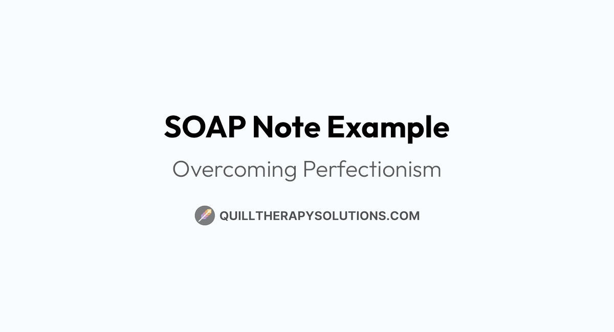 SOAP Note Example: Overcoming Perfectionism | Quill Therapy Solutions