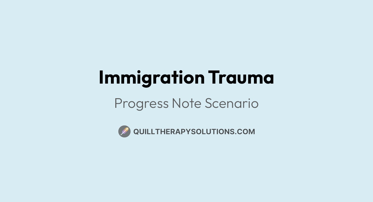 Immigration Trauma, Therapy Note Example | Quill Therapy Solutions