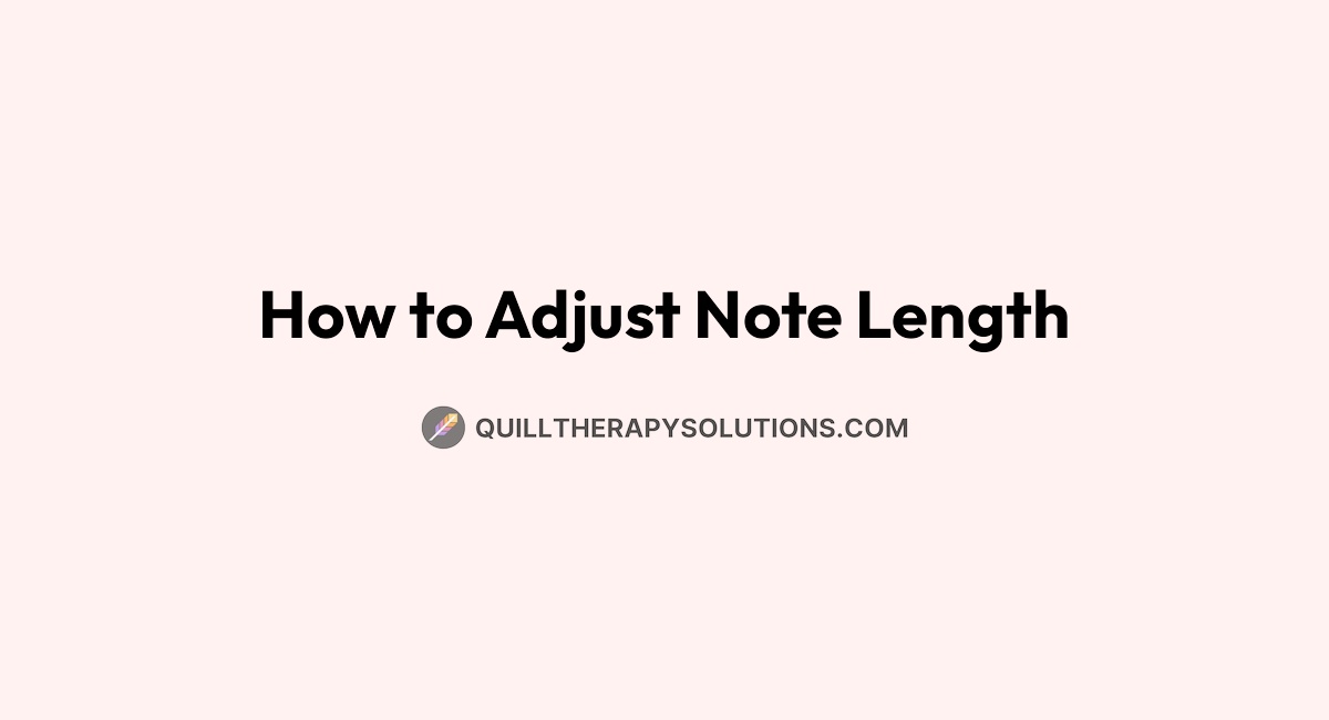How to Adjust Note Length | Quill Therapy Solutions