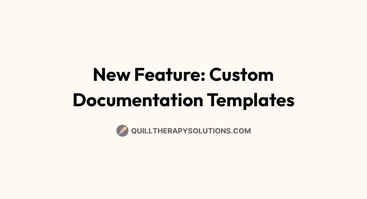 New Feature: Custom Documentation Templates | Quill Therapy Solutions