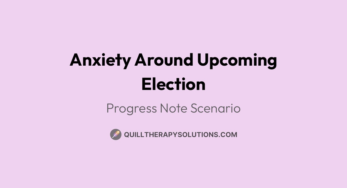 Anxiety Around Upcoming Election, Therapy Note Example | Quill Therapy ...