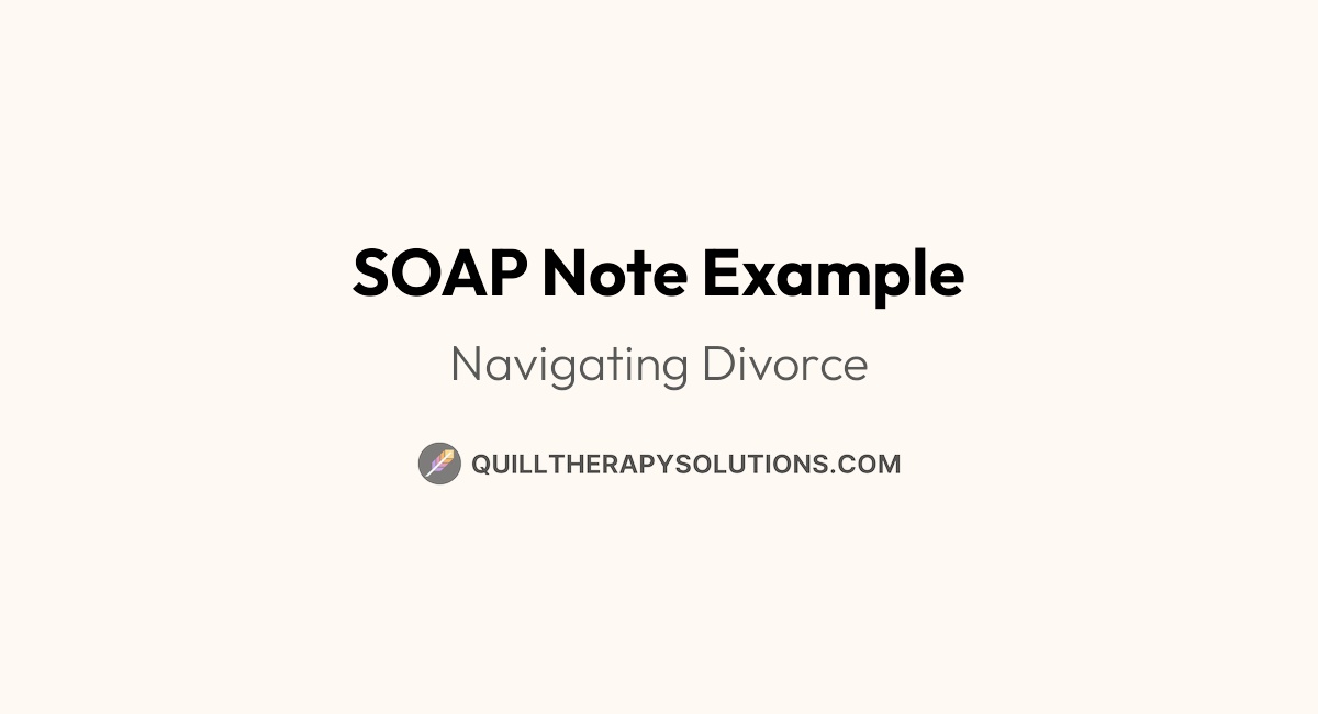 SOAP Note Example: Navigating Divorce | Quill Therapy Solutions