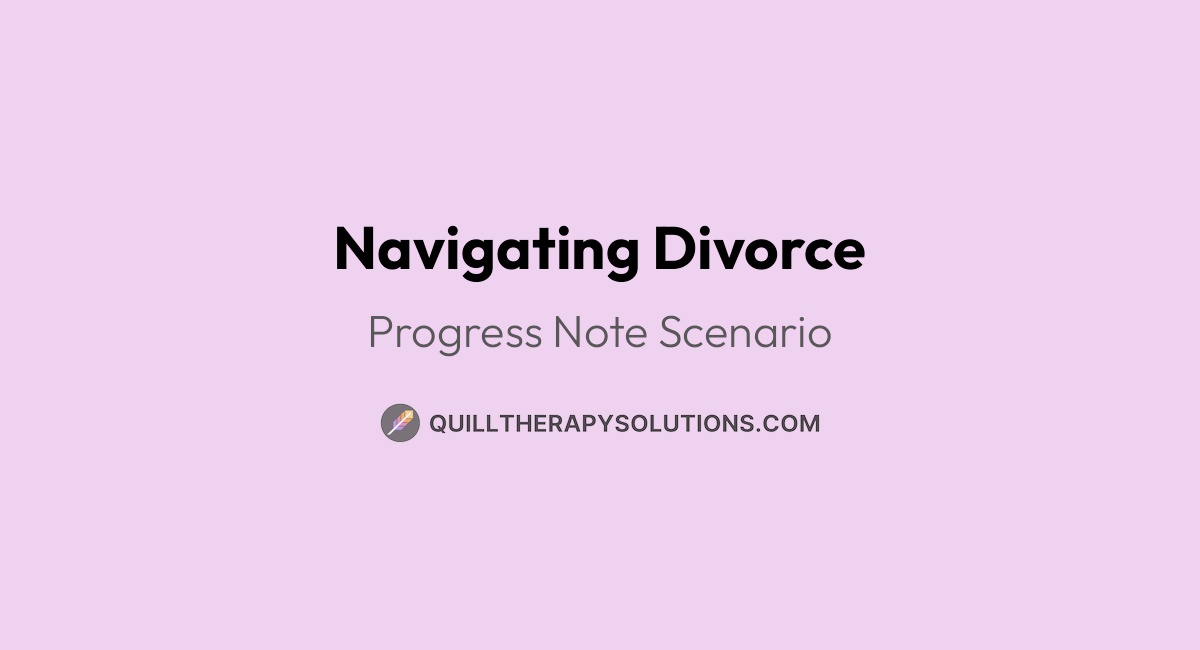 Navigating Divorce, Therapy Note Example | Quill Therapy Solutions