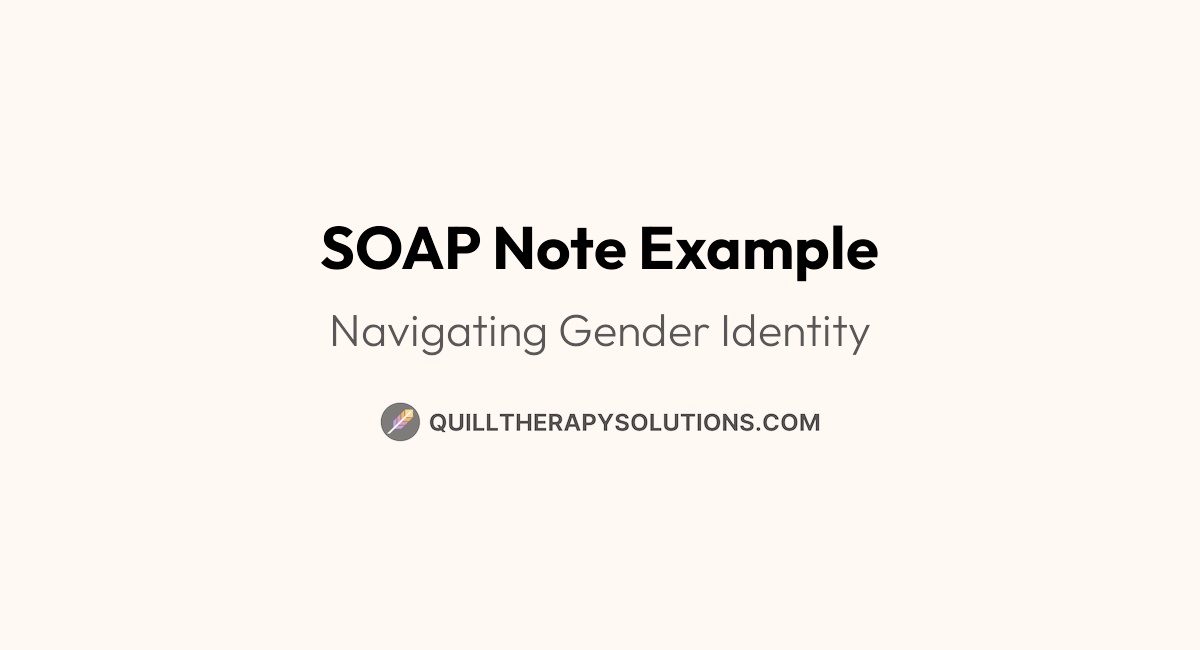 SOAP Note Example: Navigating Gender Identity | Quill Therapy Solutions