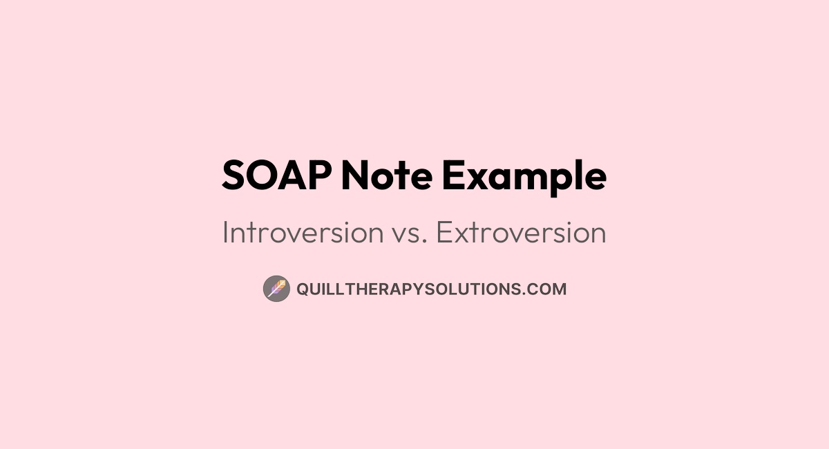 SOAP Note Example: Introversion vs. Extroversion | Quill Therapy Solutions