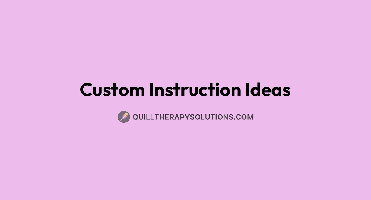 Custom Instruction Ideas | Quill Therapy Solutions