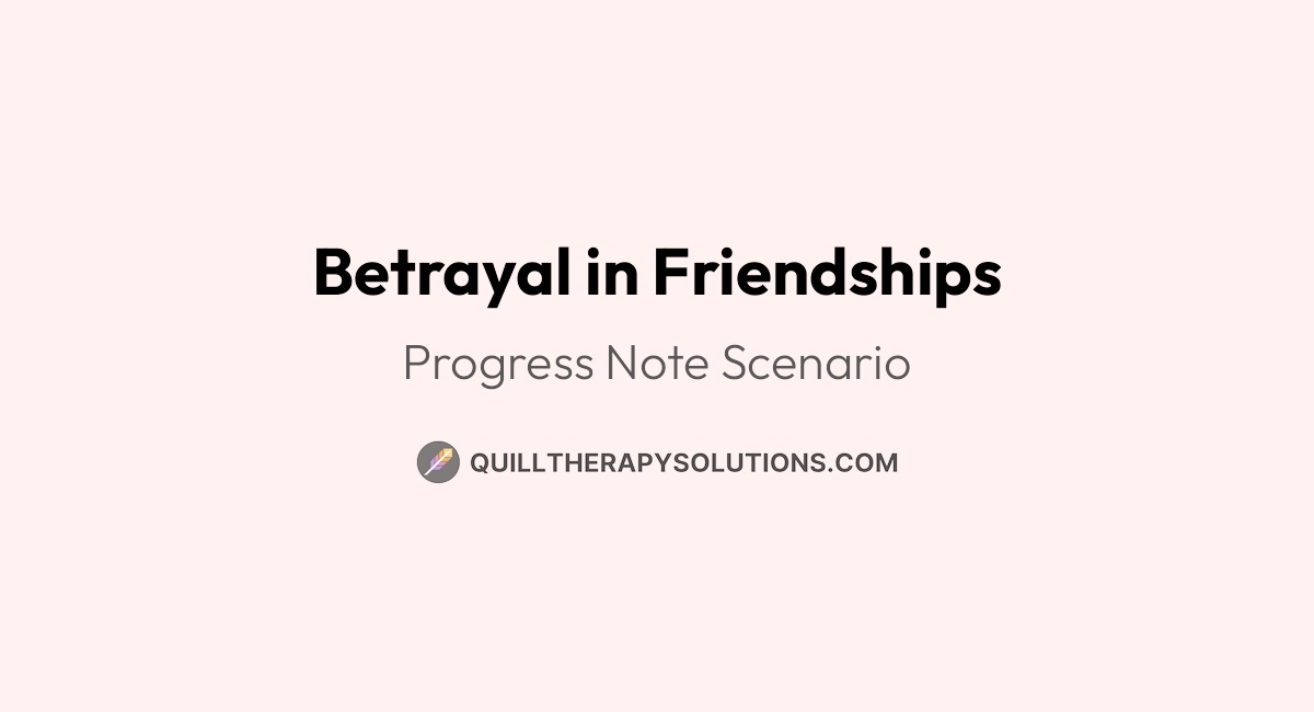 Betrayal in Friendships, Therapy Note Example | Quill Therapy Solutions