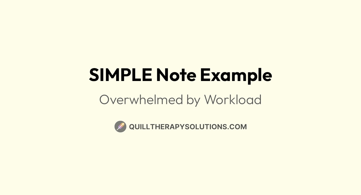 SIMPLE Note Example: Overwhelmed by Workload | Quill Therapy Solutions