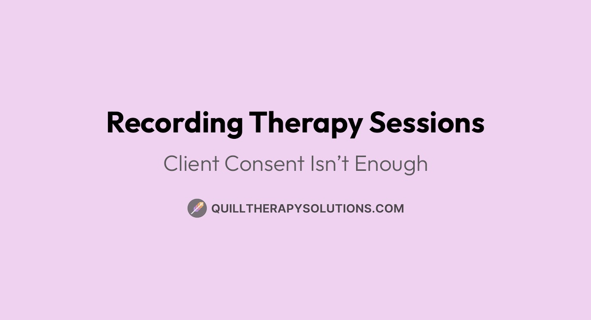 Recording Therapy Sessions: Client Consent Isn’t Enough | Quill Therapy ...