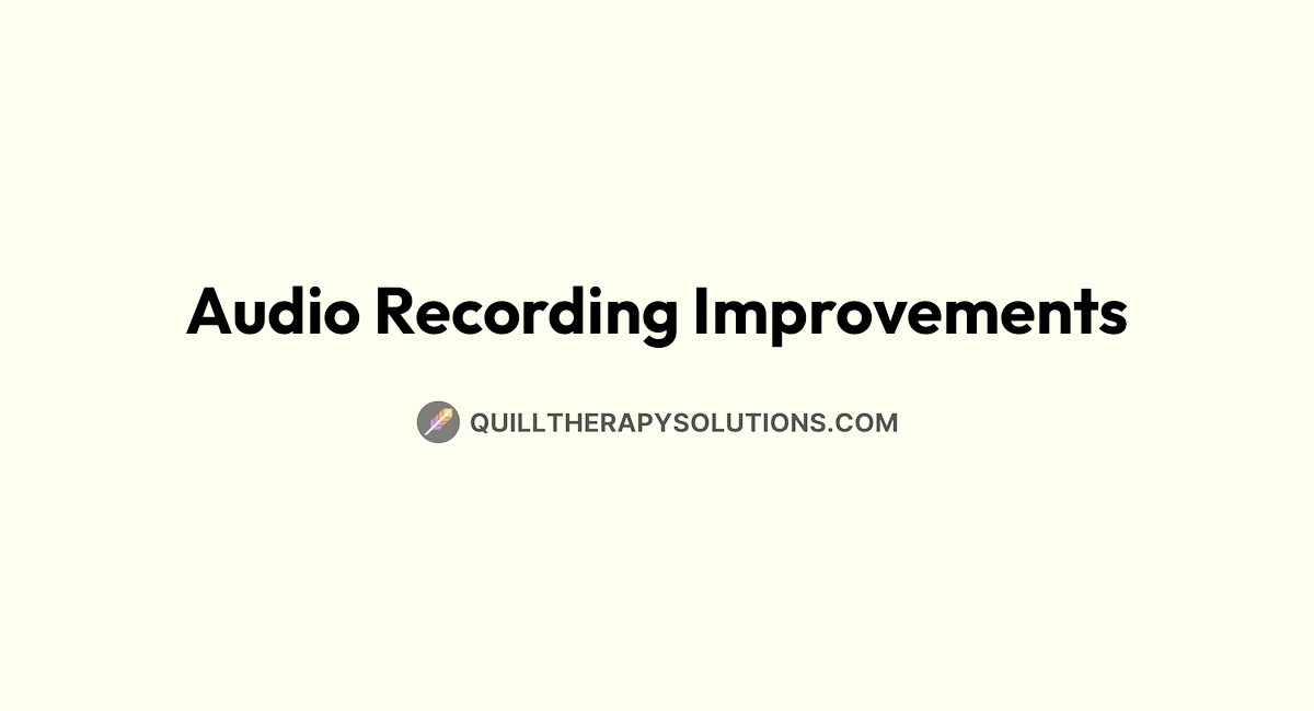 Audio Recording Improvements | Quill Therapy Solutions
