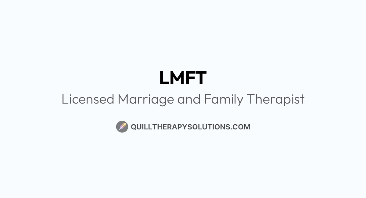 LMFT: Licensed Marriage and Family Therapist | Quill Therapy Solutions