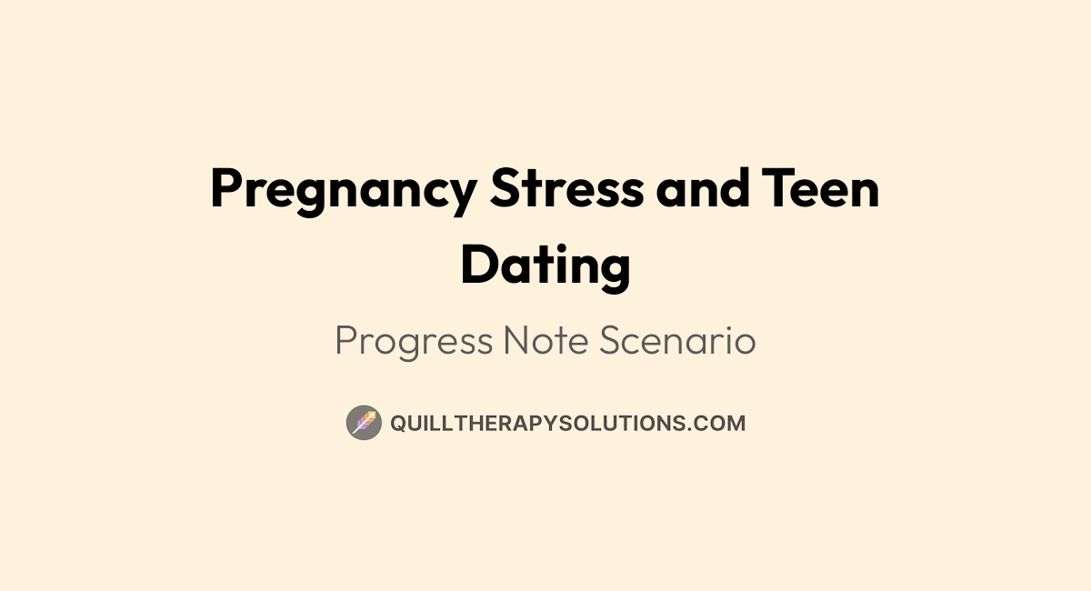 Pregnancy Stress and Teen Dating, Therapy Note Example | Quill Therapy ...