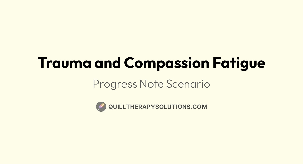 Trauma and Compassion Fatigue, Therapy Note Example | Quill Therapy ...