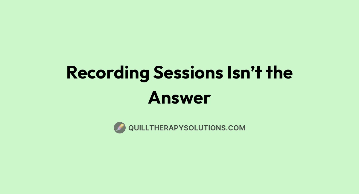 Recording Sessions Isn’t the Answer | Quill Therapy Solutions