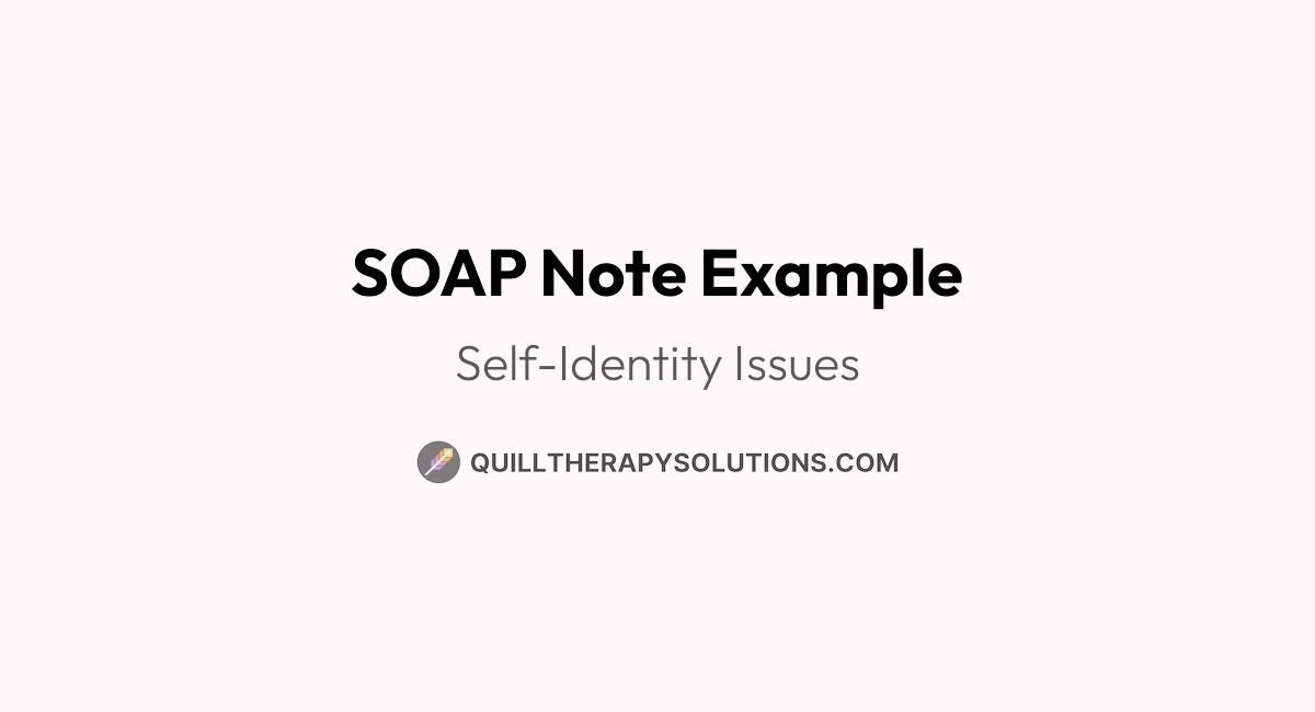 SOAP Note Example: Self-Identity Issues | Quill Therapy Solutions